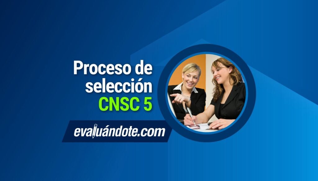 Proceso de selección CNSC 5 - evaluandote.com